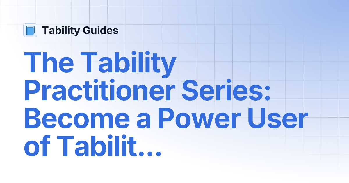 The Tability Practitioner Series: Become a Power User of Tability ...