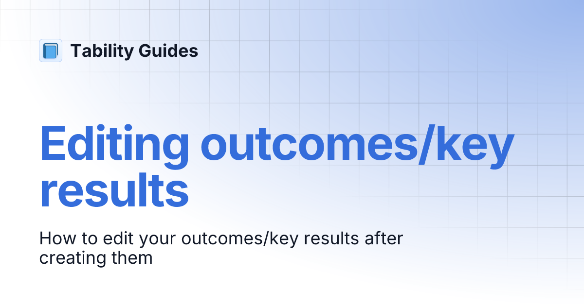 Editing outcomes/key results | Tability Guides