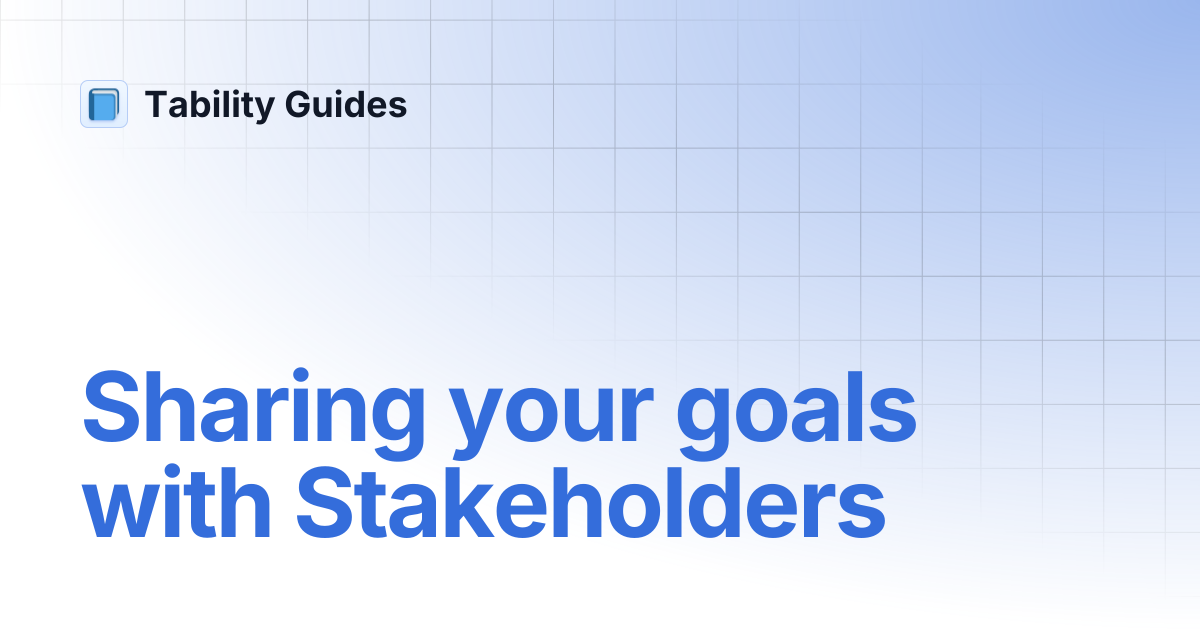 Sharing your goals with Stakeholders | Tability Guides