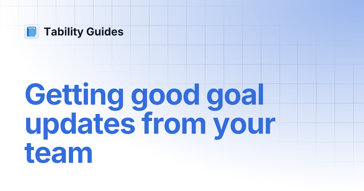 Getting good goal updates from your team | Tability Guides