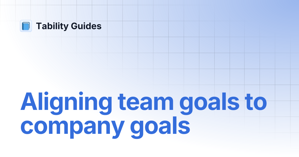 Aligning team goals to company goals | Tability Guides