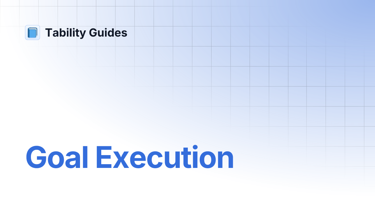 Goal Execution | Tability Guides