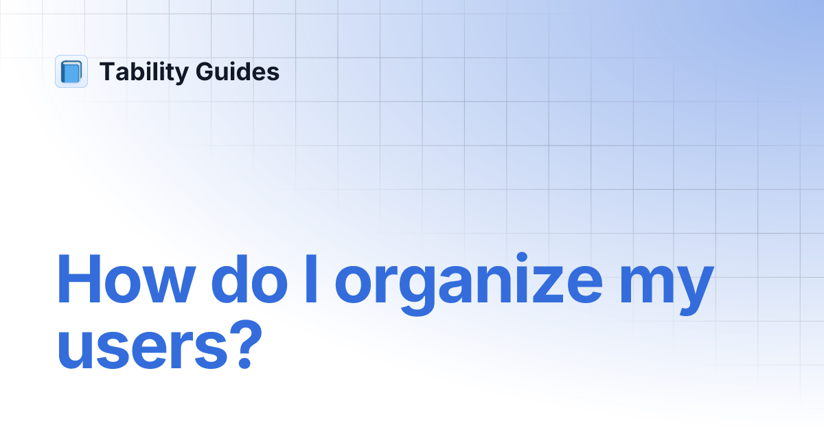 How do I organize my users? | Tability Guides